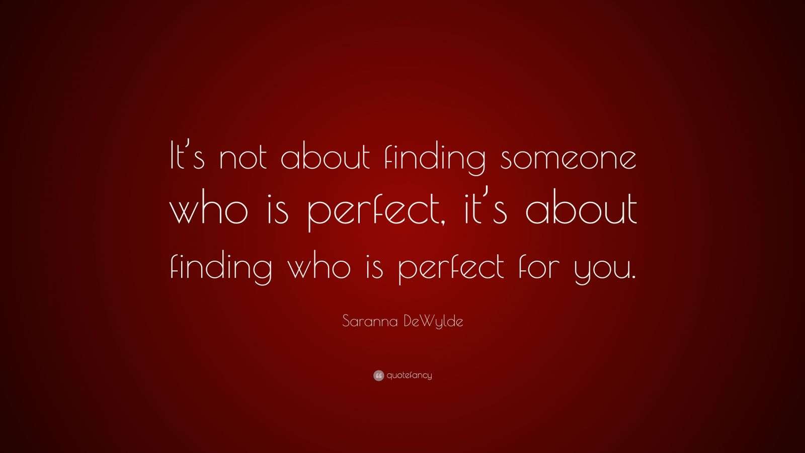 Saranna DeWylde Quote: “It’s not about finding someone who is perfect ...
