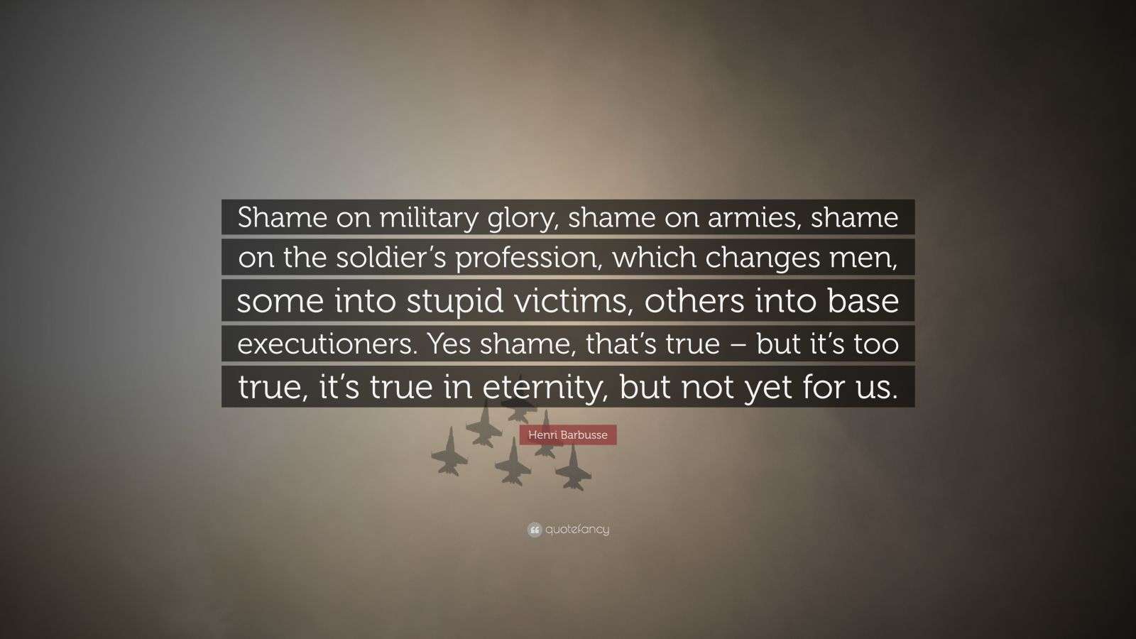 Henri Barbusse Quote: “Shame on military glory, shame on armies, shame ...