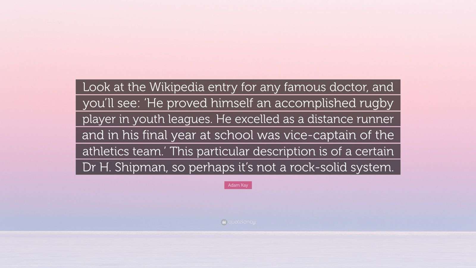 Adam Kay Quote: “Look at the Wikipedia entry for any famous doctor, and ...