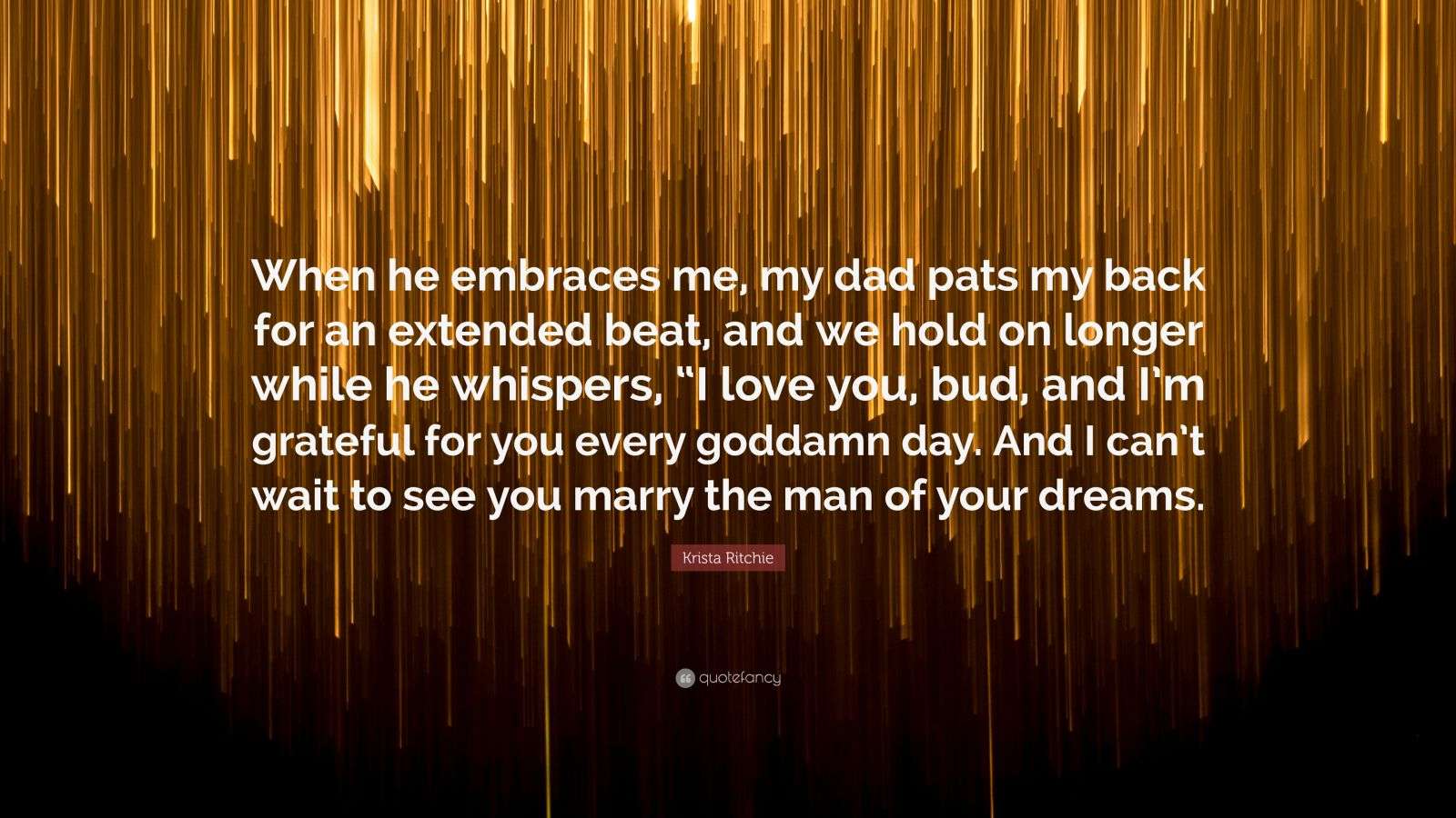 Krista Ritchie Quote: “When he embraces me, my dad pats my back for an ...