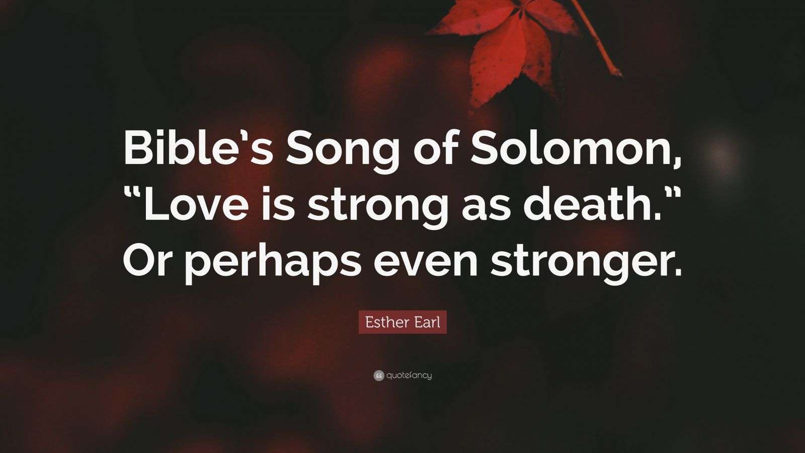 Esther Earl Quote: “Bible’s Song of Solomon, “Love is strong as death ...