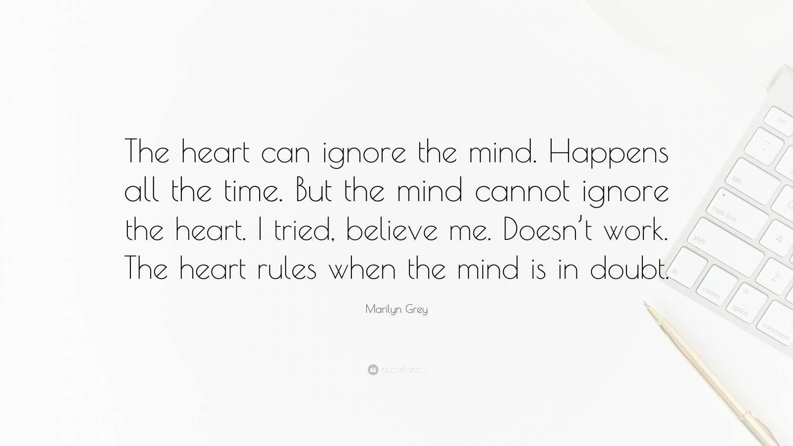 Marilyn Grey Quote: “The heart can ignore the mind. Happens all the ...