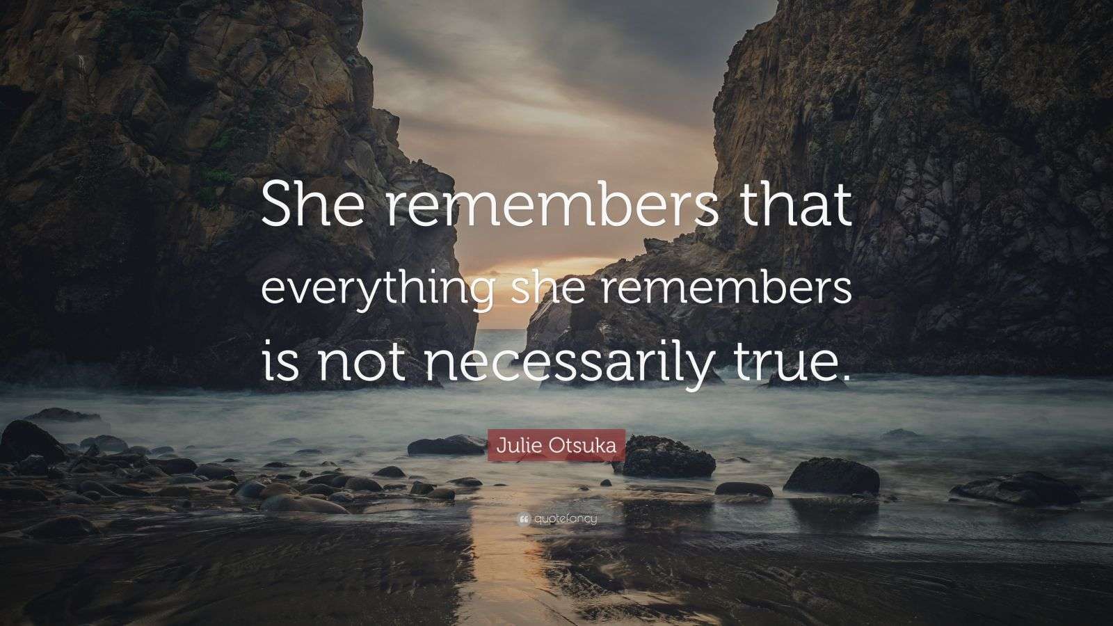 Julie Otsuka Quote: “She remembers that everything she remembers is not ...