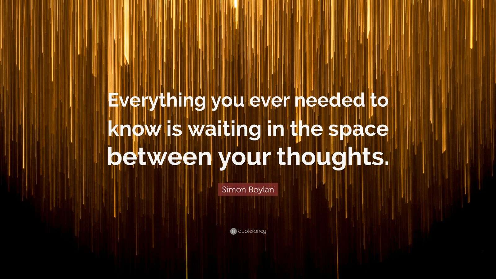Simon Boylan Quote: “Everything you ever needed to know is waiting in ...