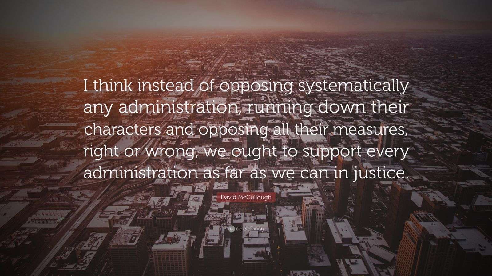 David McCullough Quote: “I think instead of opposing systematically any ...