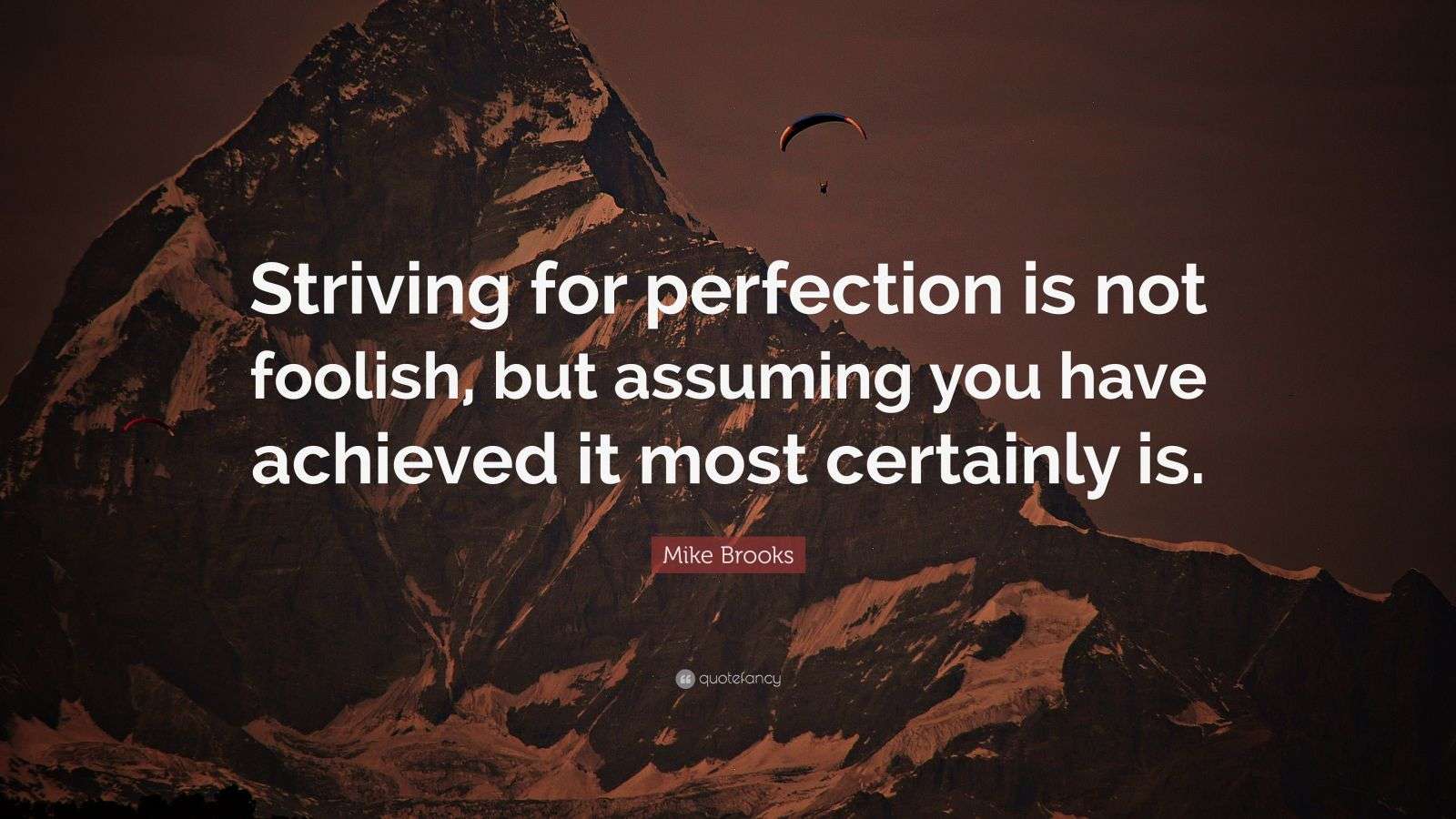 Mike Brooks Quote: “Striving for perfection is not foolish, but ...