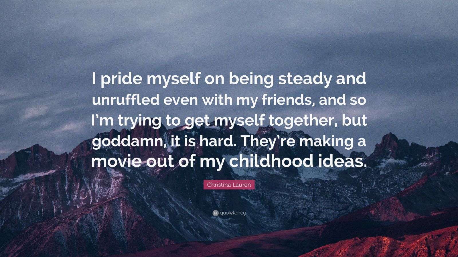 Christina Lauren Quote: “I pride myself on being steady and unruffled ...