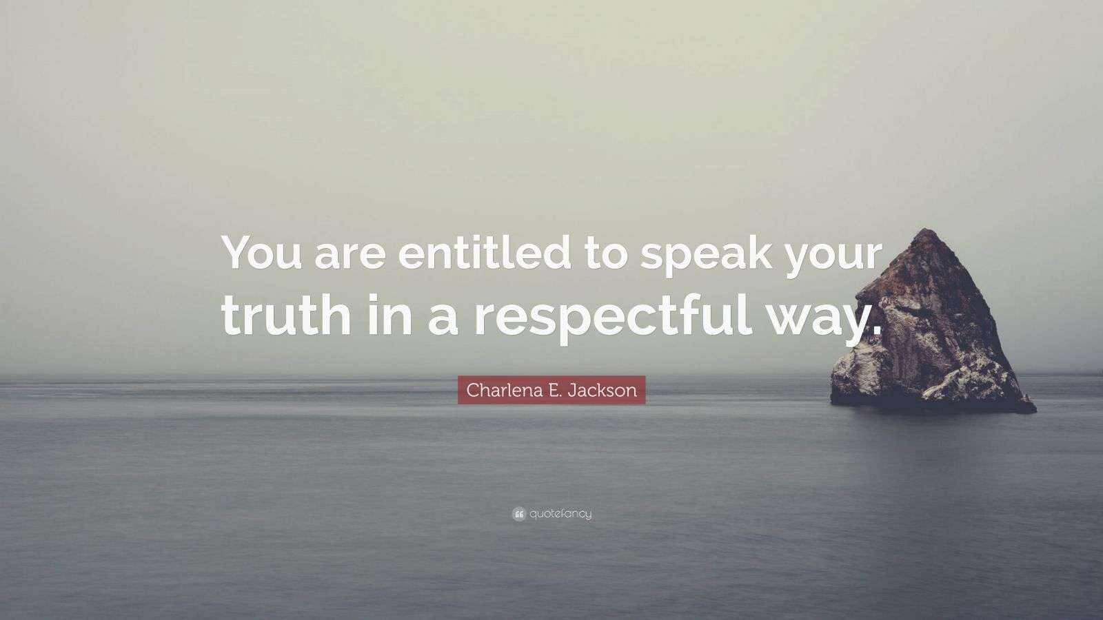 Charlena E. Jackson Quote: “You are entitled to speak your truth in a ...