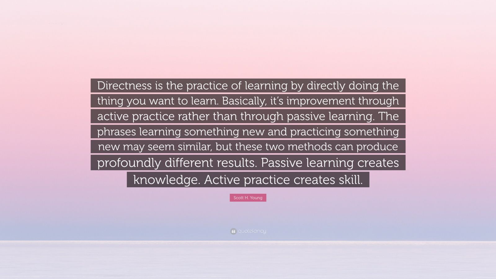 Scott H. Young Quote: “Directness is the practice of learning by ...
