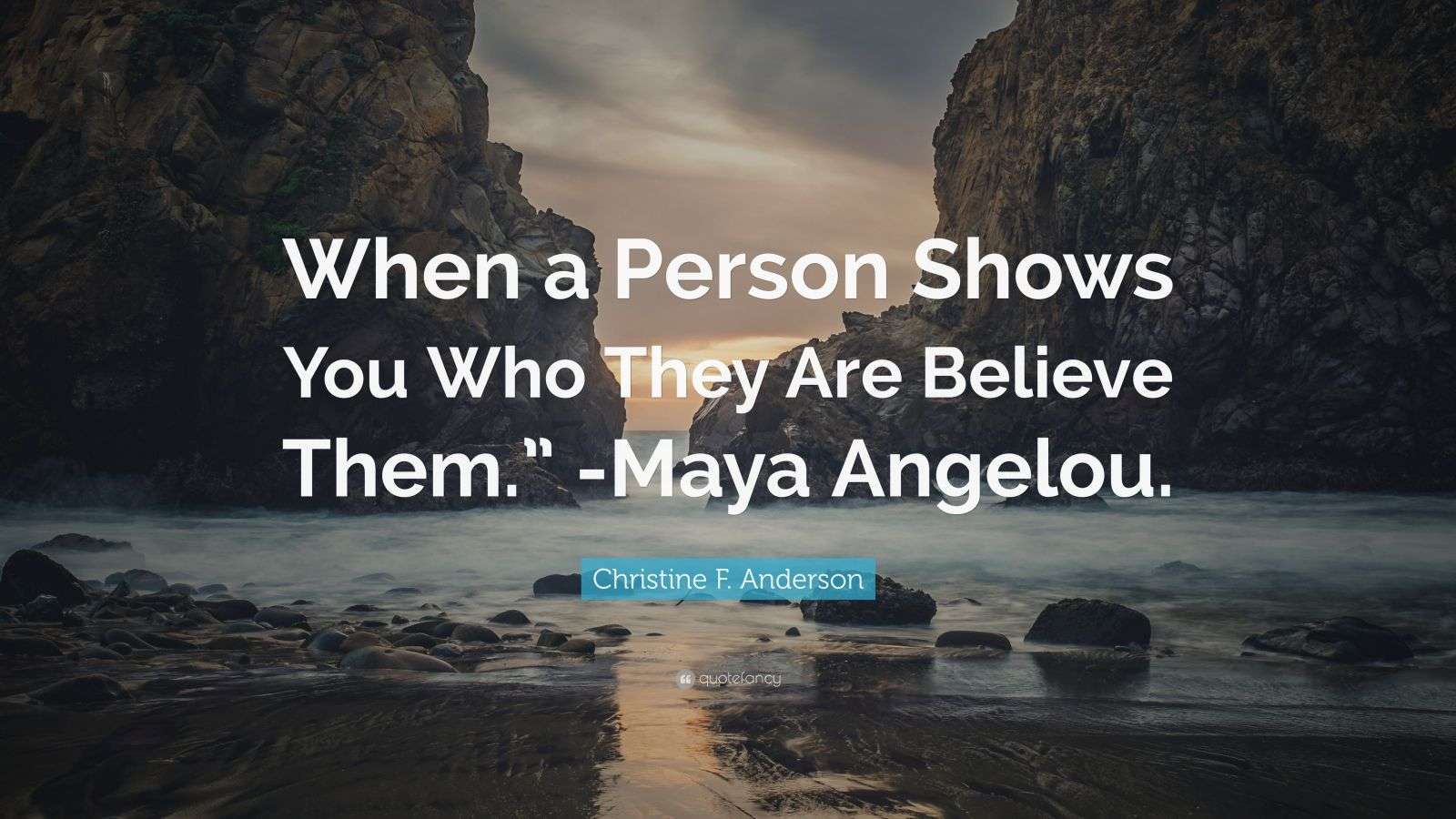 Christine F. Anderson Quote: “When a Person Shows You Who They Are ...