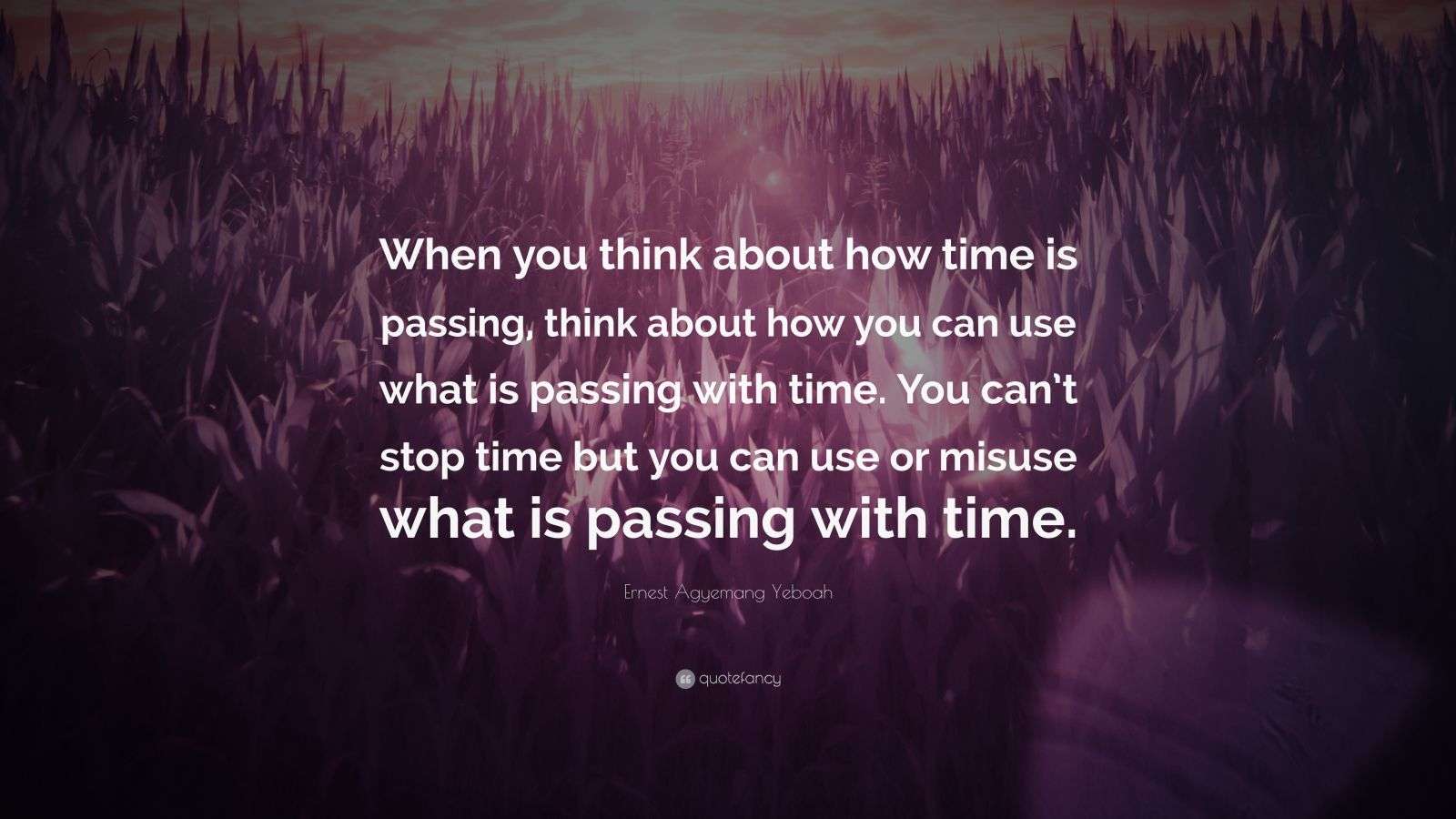 Ernest Agyemang Yeboah Quote: “When you think about how time is passing ...