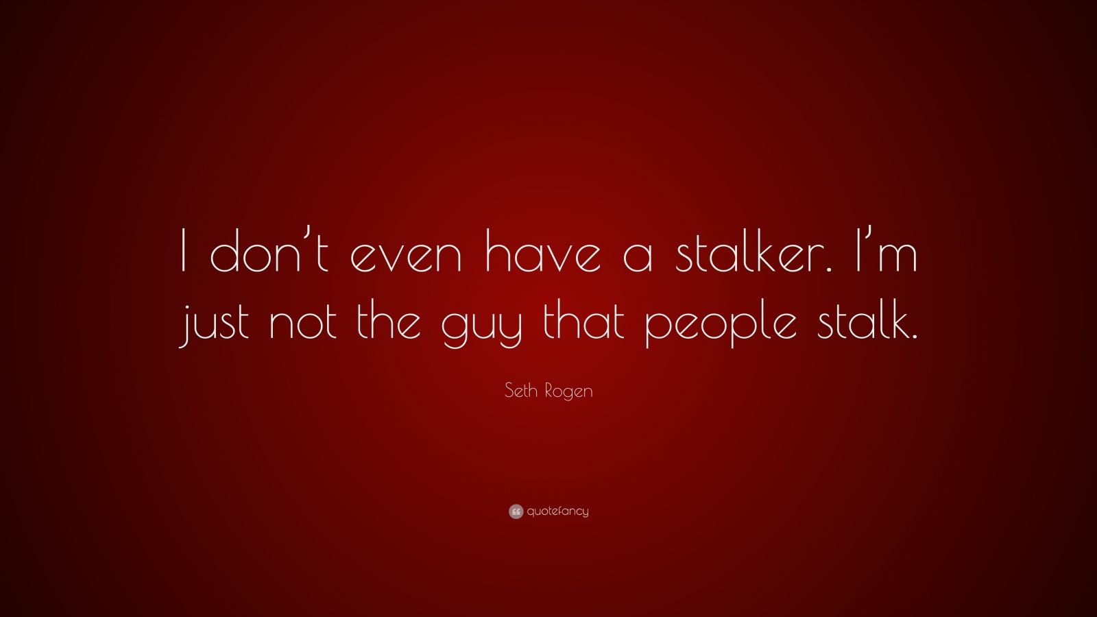 Seth Rogen Quote: “I don’t even have a stalker. I’m just not the guy ...