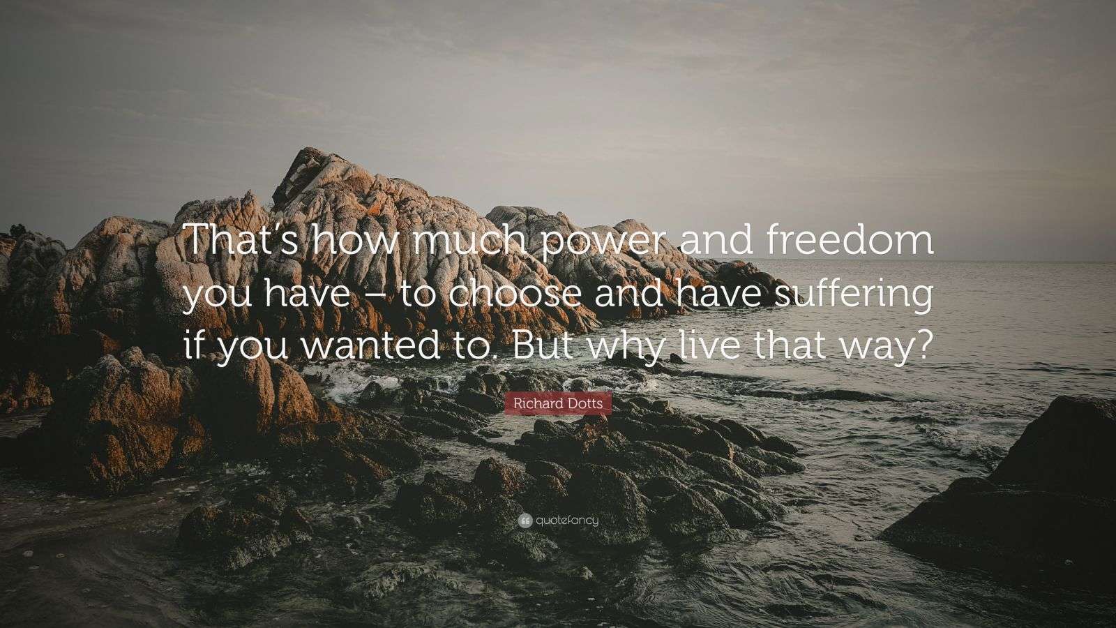 Richard Dotts Quote: “That’s how much power and freedom you have – to ...