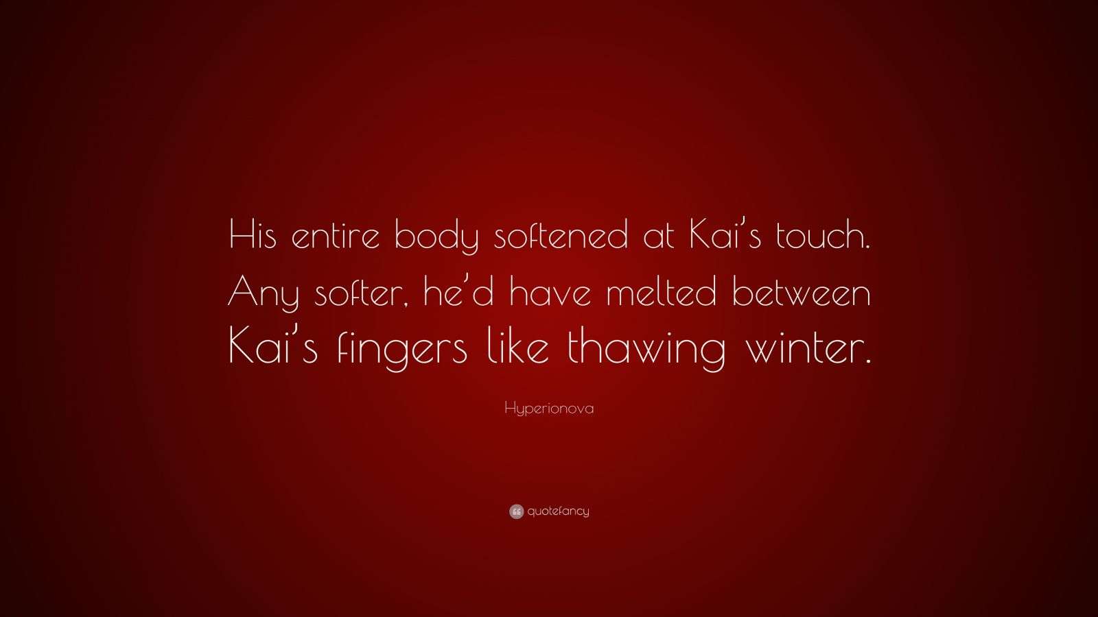 Hyperionova Quote: “His entire body softened at Kai’s touch. Any softer ...