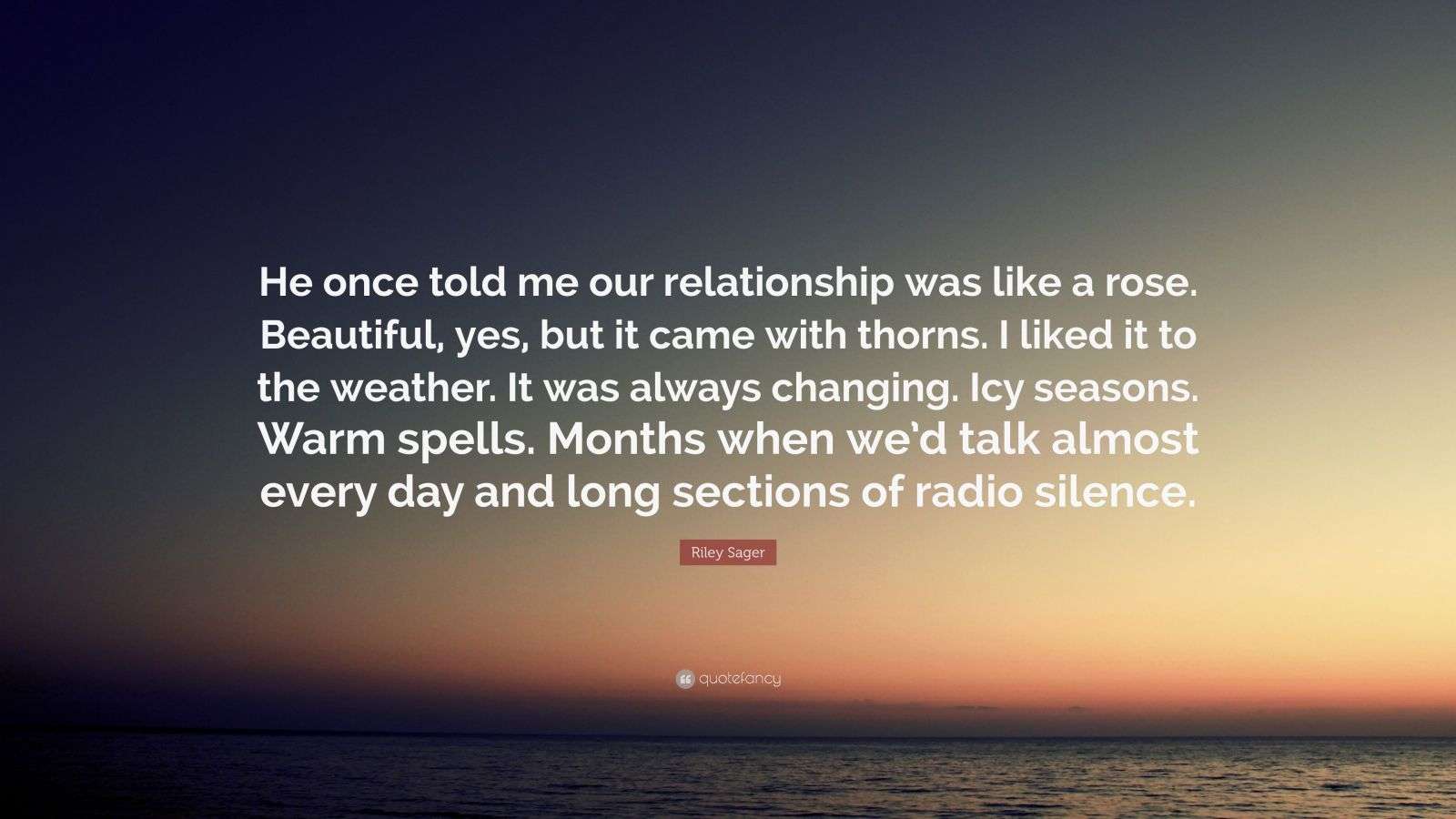 Riley Sager Quote: “He once told me our relationship was like a rose ...