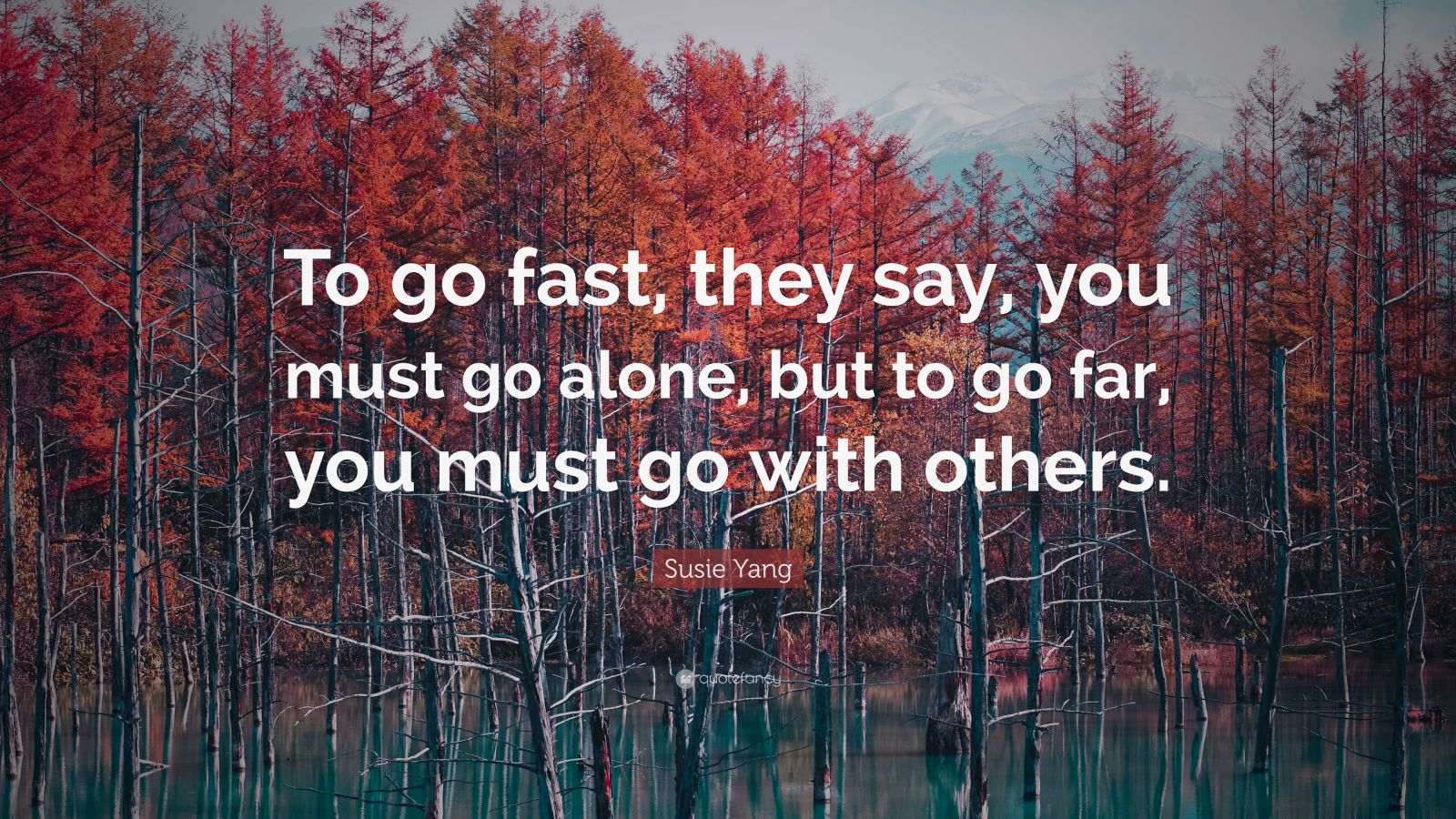 Susie Yang Quote: “To go fast, they say, you must go alone, but to go ...