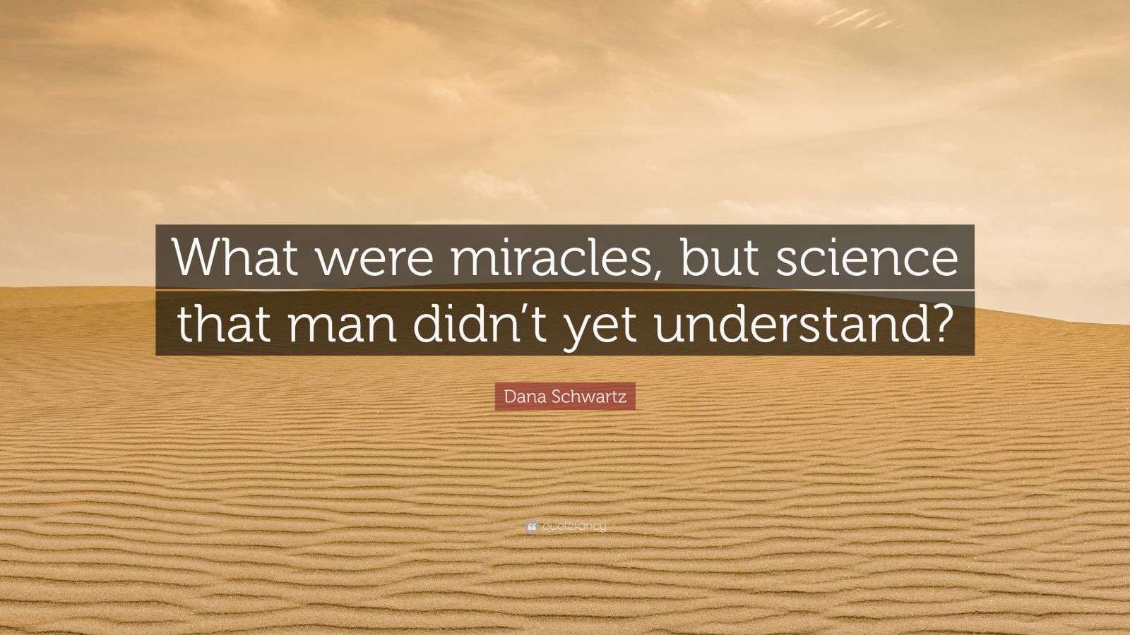 Dana Schwartz Quote: “What were miracles, but science that man didn’t ...