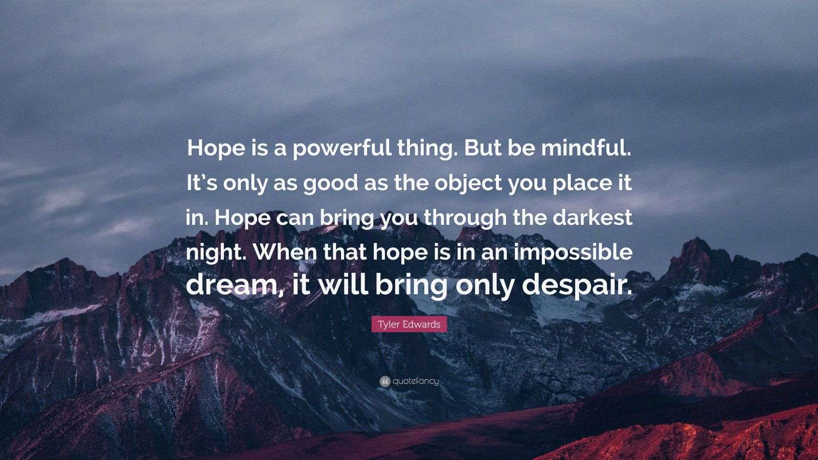 Tyler Edwards Quote: “Hope is a powerful thing. But be mindful. It’s ...