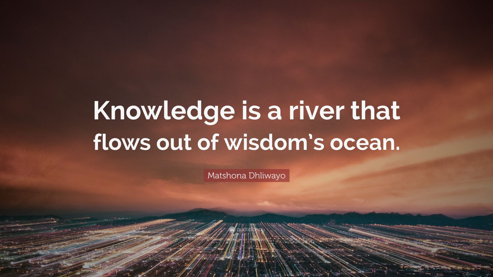 Matshona Dhliwayo Quote: “Knowledge is a river that flows out of wisdom ...