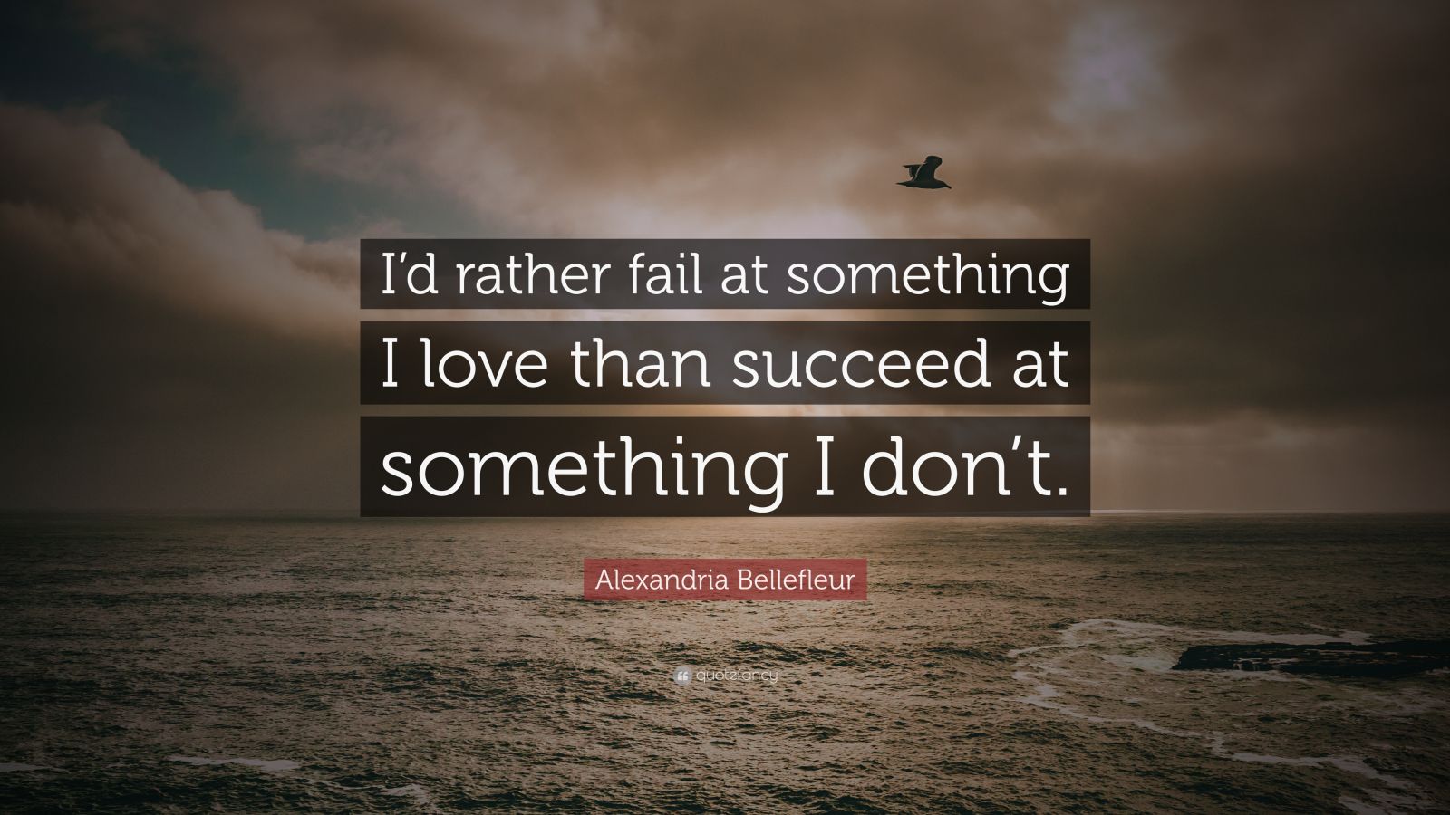 Alexandria Bellefleur Quote: “I’d rather fail at something I love than ...