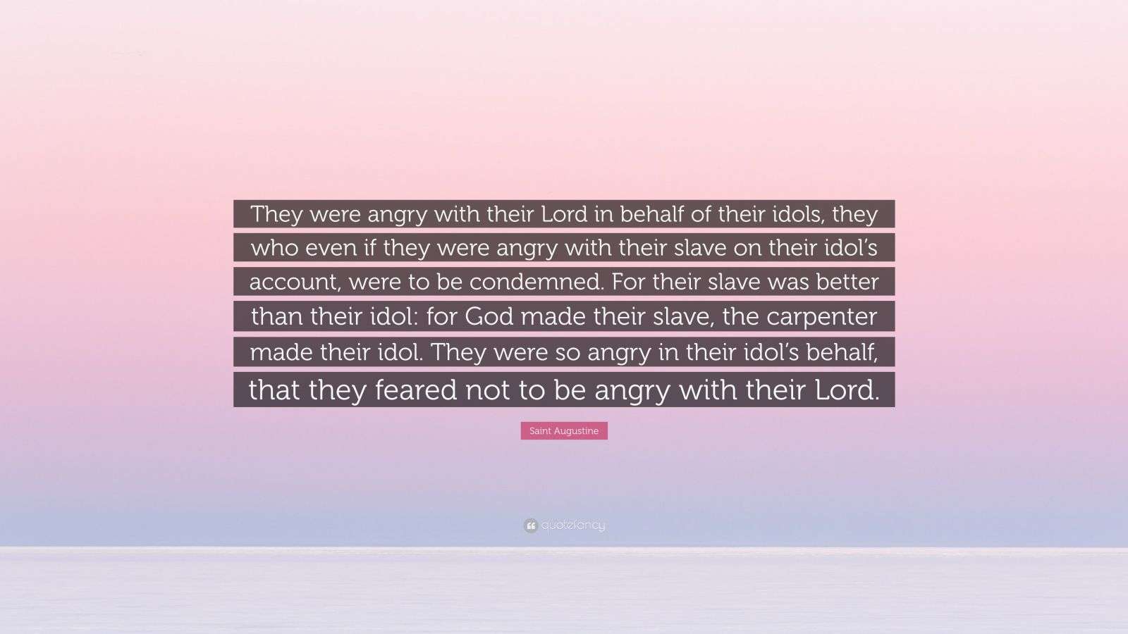Saint Augustine Quote: “They were angry with their Lord in behalf of ...