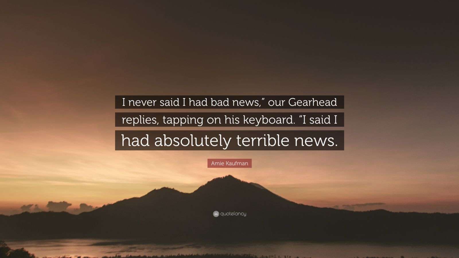 Amie Kaufman Quote: “I never said I had bad news,” our Gearhead replies ...