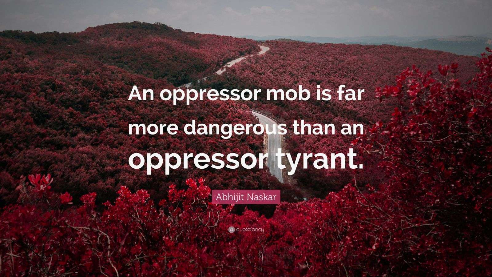 Abhijit Naskar Quote: “An oppressor mob is far more dangerous than an ...
