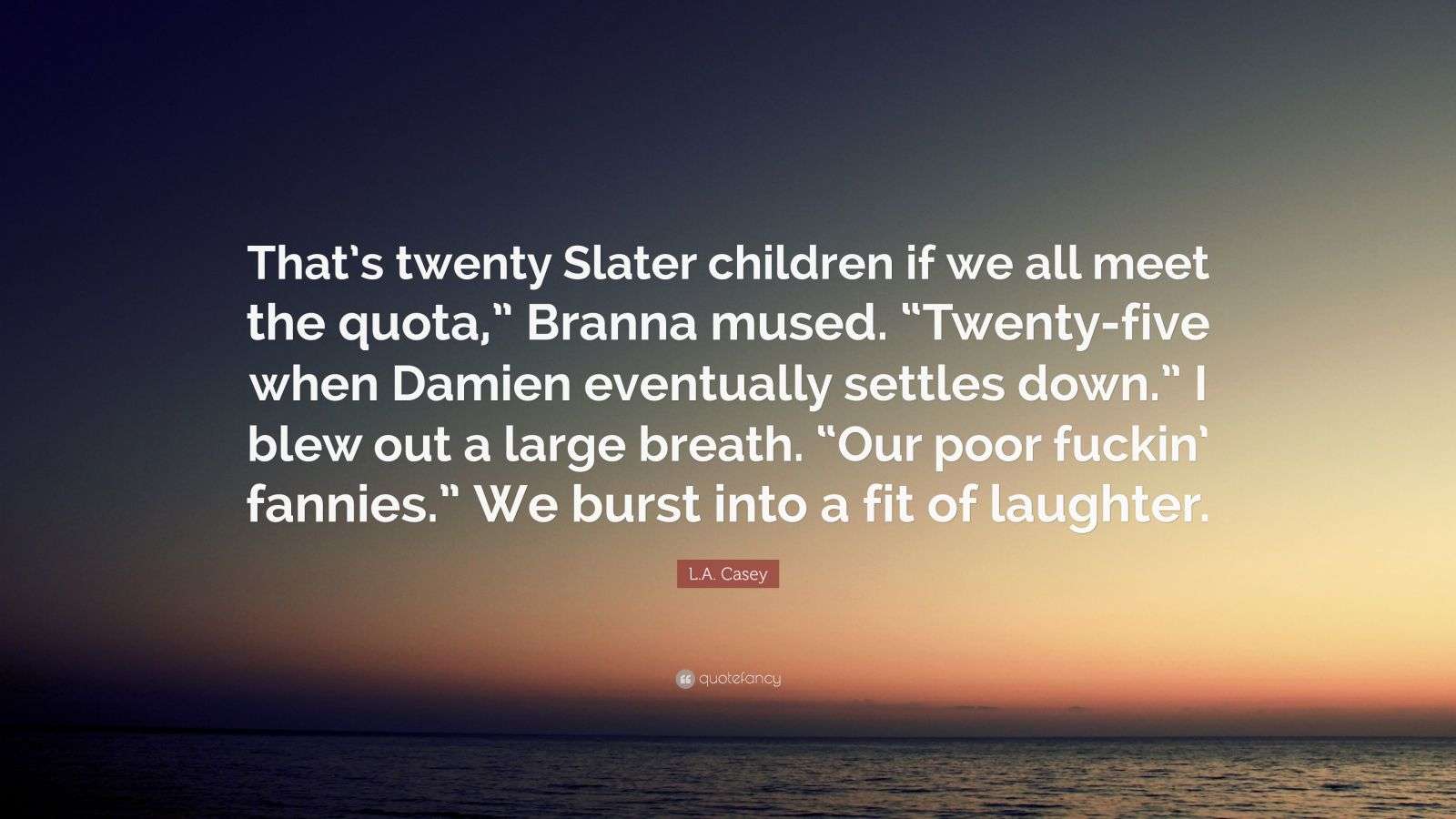 L.A. Casey Quote: “That’s twenty Slater children if we all meet the ...