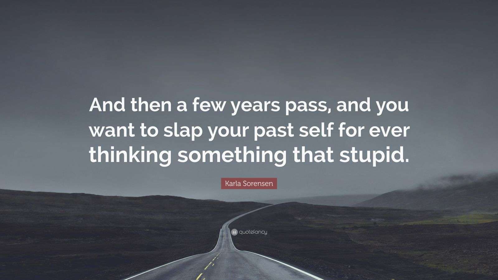 Karla Sorensen Quote: “And then a few years pass, and you want to slap ...