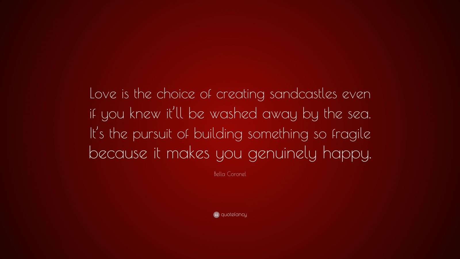Bella Coronel Quote: “Love is the choice of creating sandcastles even ...