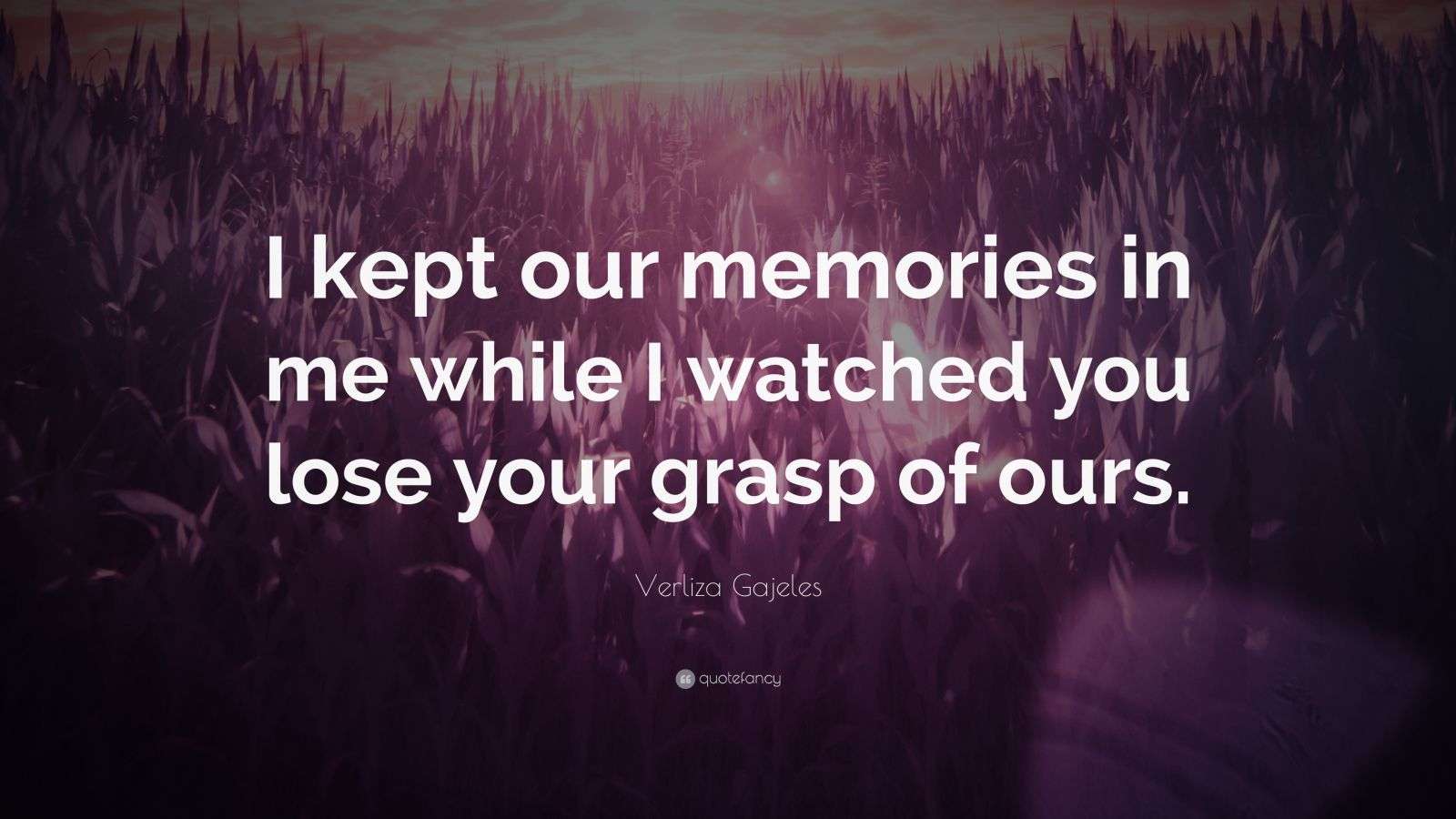Verliza Gajeles Quote: “I kept our memories in me while I watched you ...