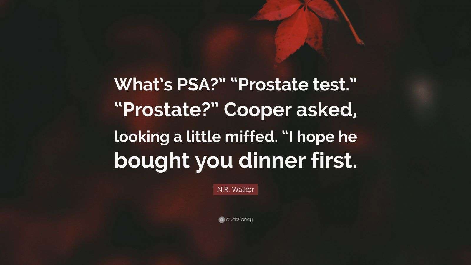 N.R. Walker Quote: “What’s PSA?” “Prostate test.” “Prostate?” Cooper ...