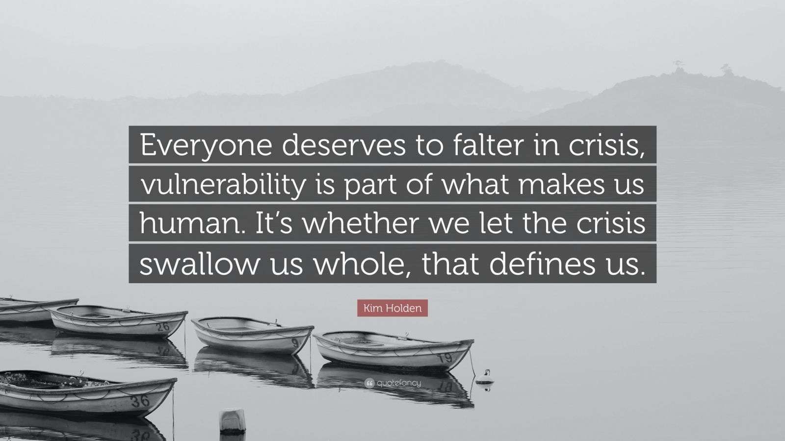 Kim Holden Quote: “Everyone deserves to falter in crisis, vulnerability ...