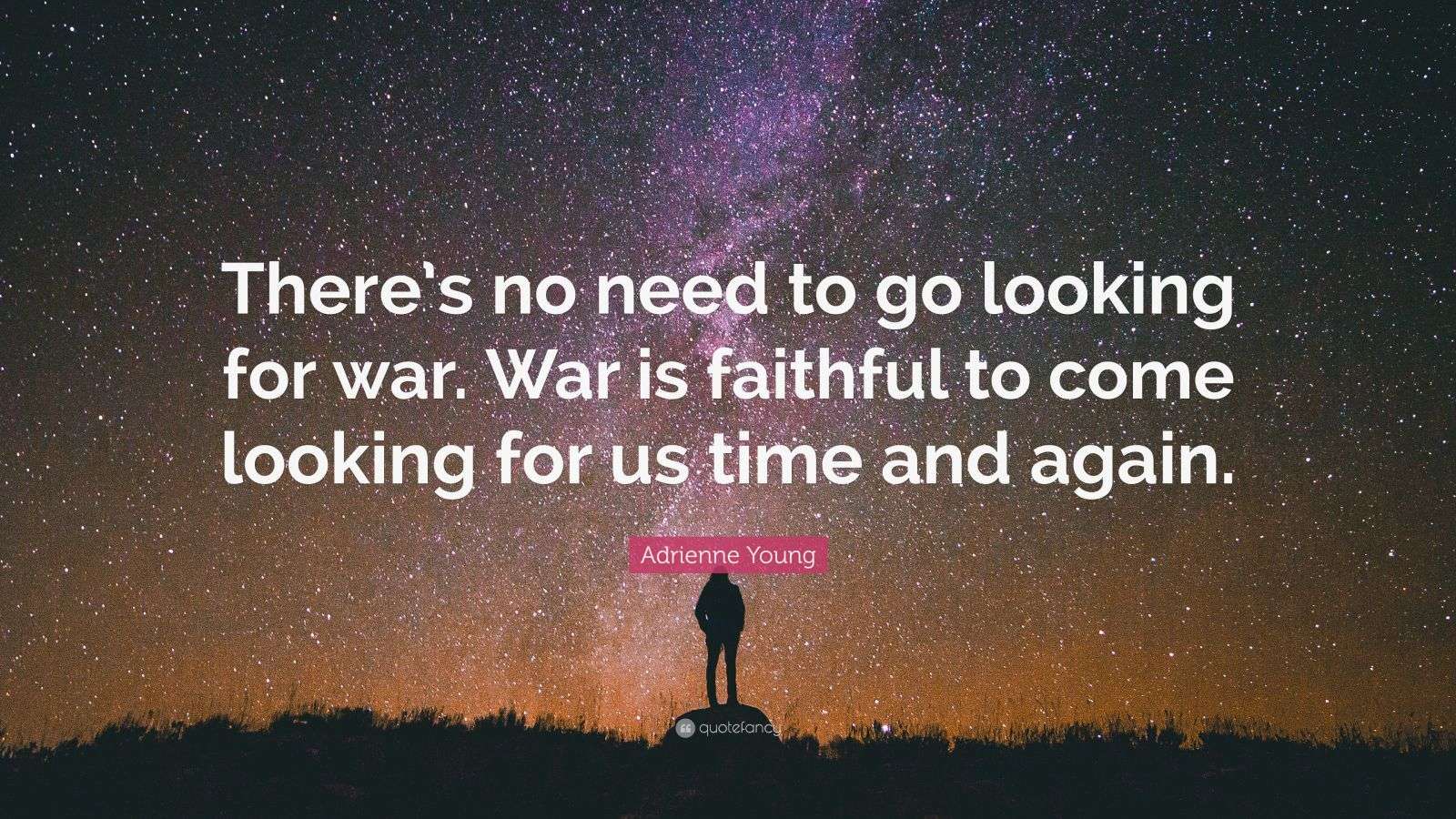 Adrienne Young Quote: “There’s no need to go looking for war. War is ...