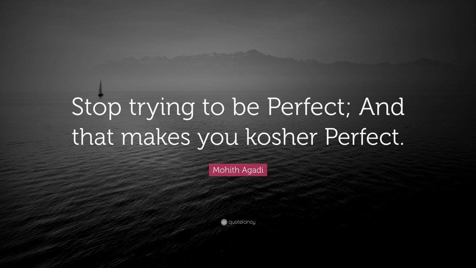 Mohith Agadi Quote: “Stop trying to be Perfect; And that makes you ...