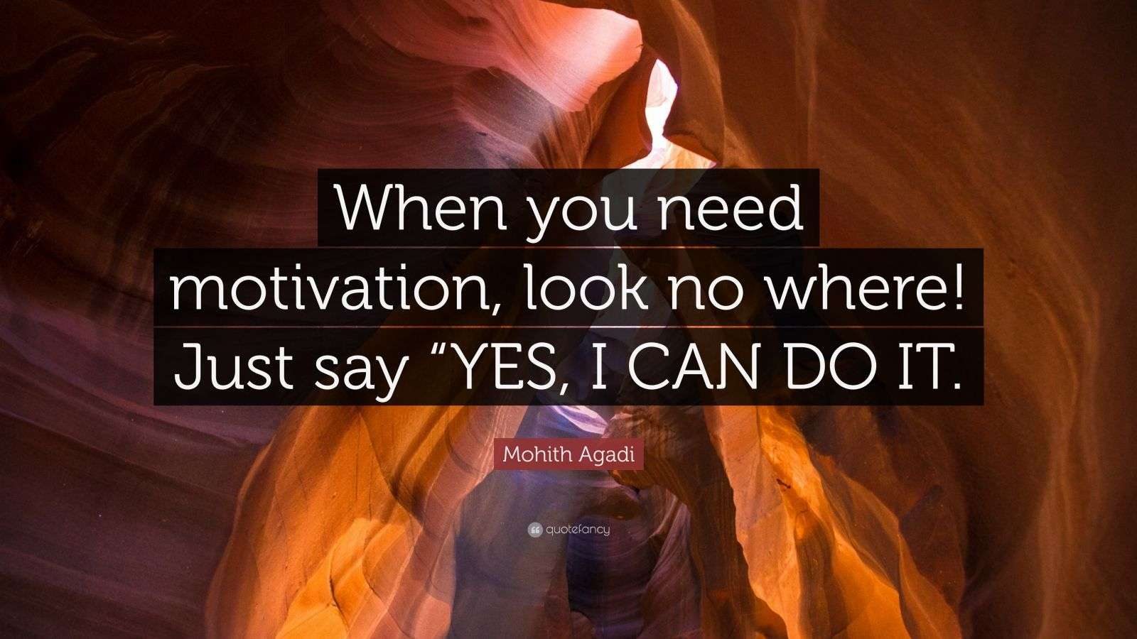 Mohith Agadi Quote: “When you need motivation, look no where! Just say ...