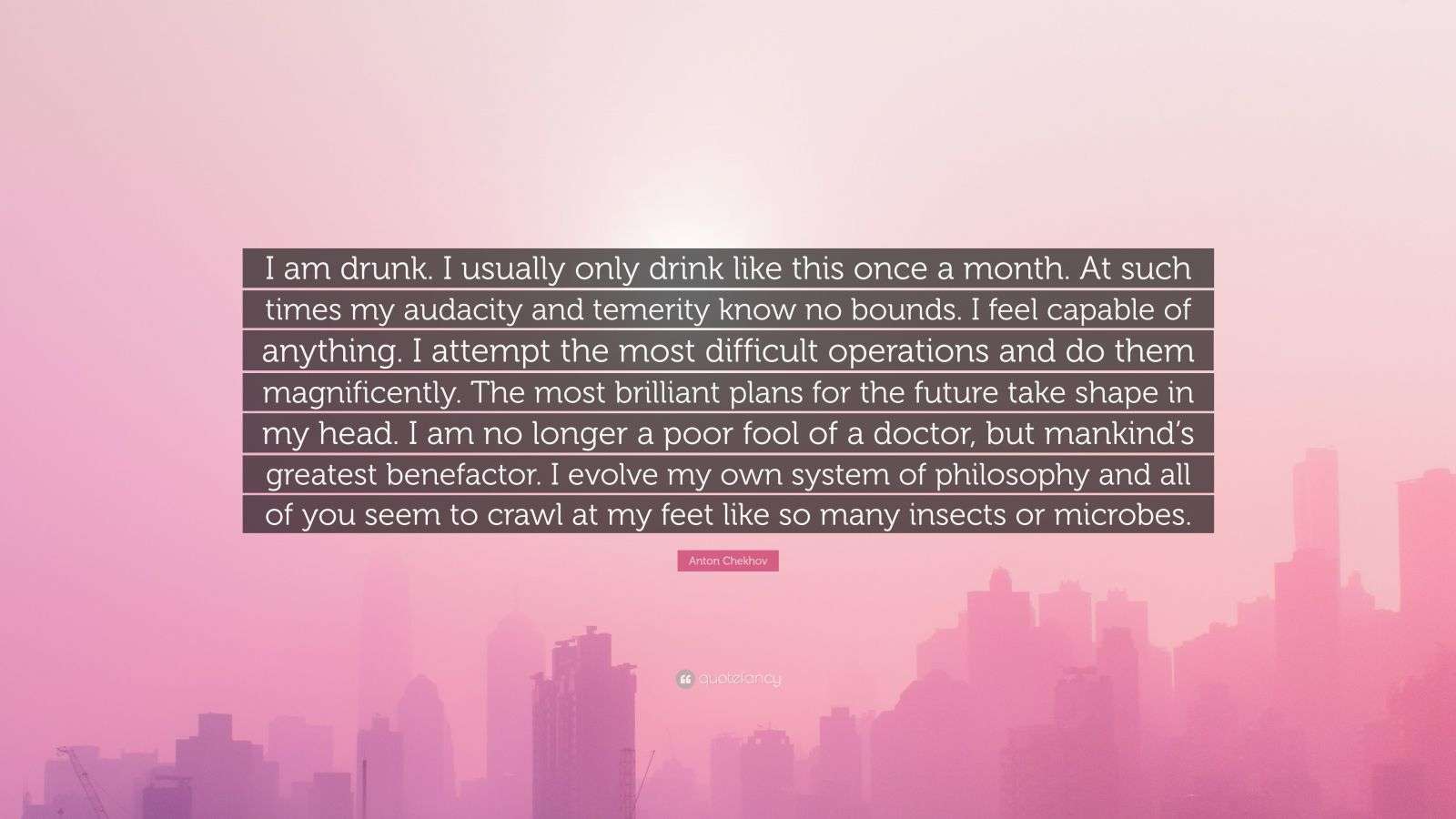 Anton Chekhov Quote: “I am drunk. I usually only drink like this once a ...
