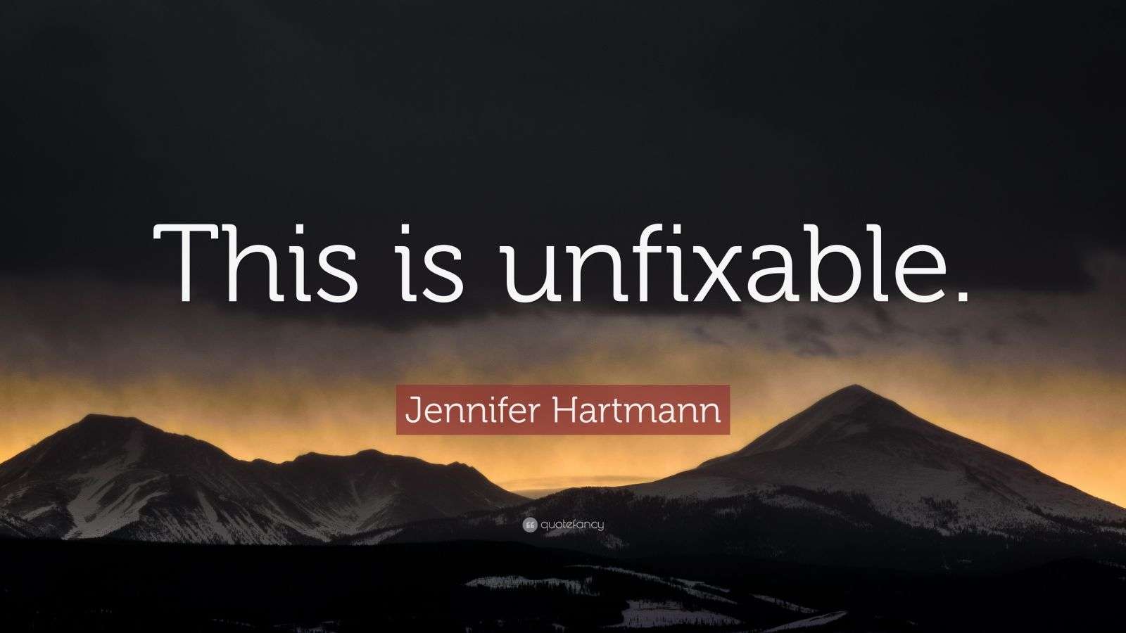 Jennifer Hartmann Quote: “This is unfixable.”