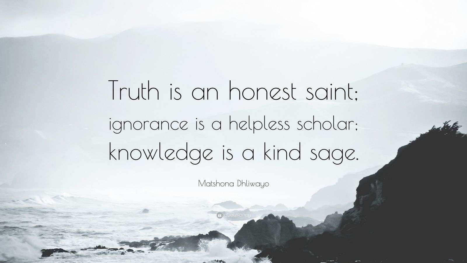 Matshona Dhliwayo Quote: “Truth is an honest saint; ignorance is a ...