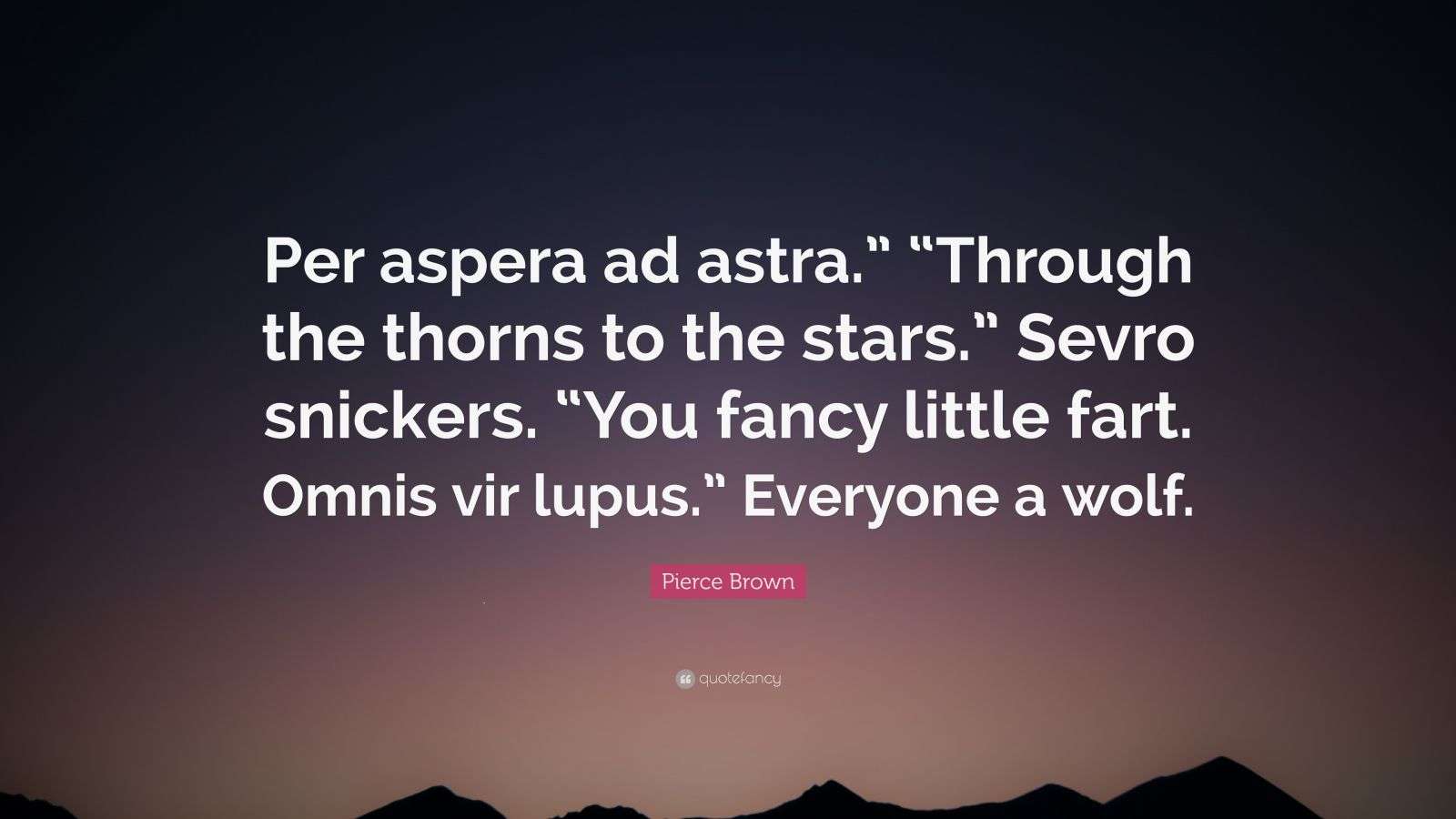 Pierce Brown Quote: “Per aspera ad astra.” “Through the thorns to the stars.” Sevro snickers ...