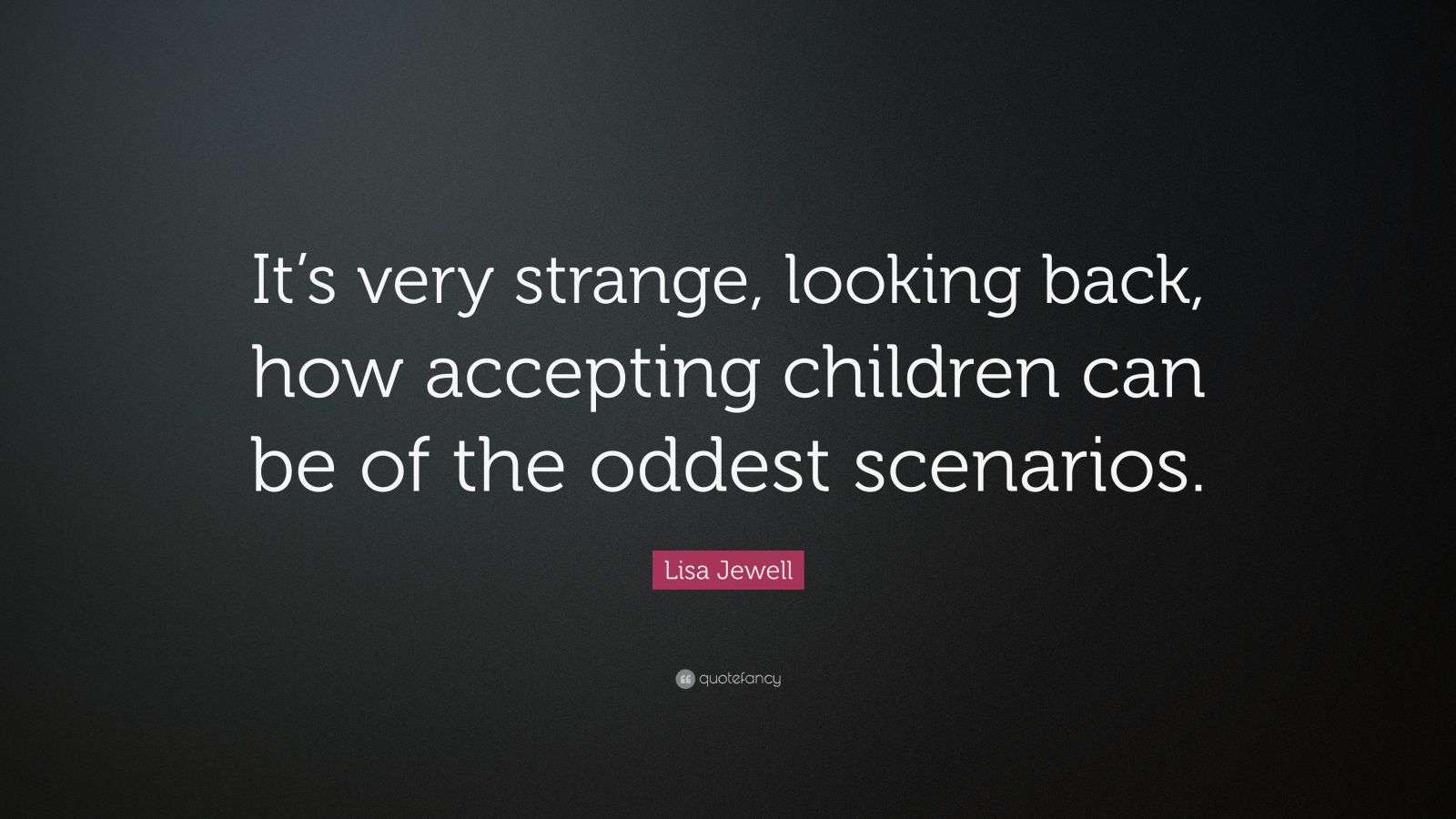 Lisa Jewell Quote: “It’s very strange, looking back, how accepting ...