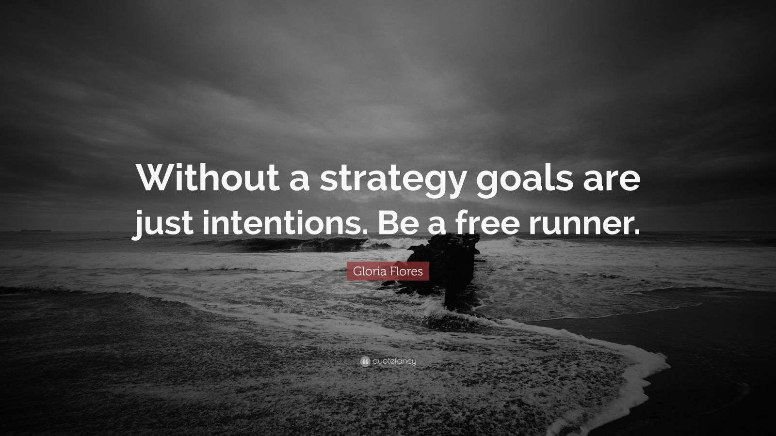 Gloria Flores Quote: “Without a strategy goals are just intentions. Be ...