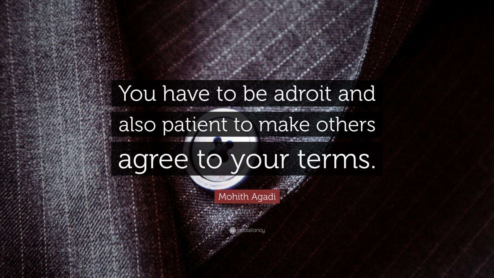 Mohith Agadi Quote: “You have to be adroit and also patient to make ...