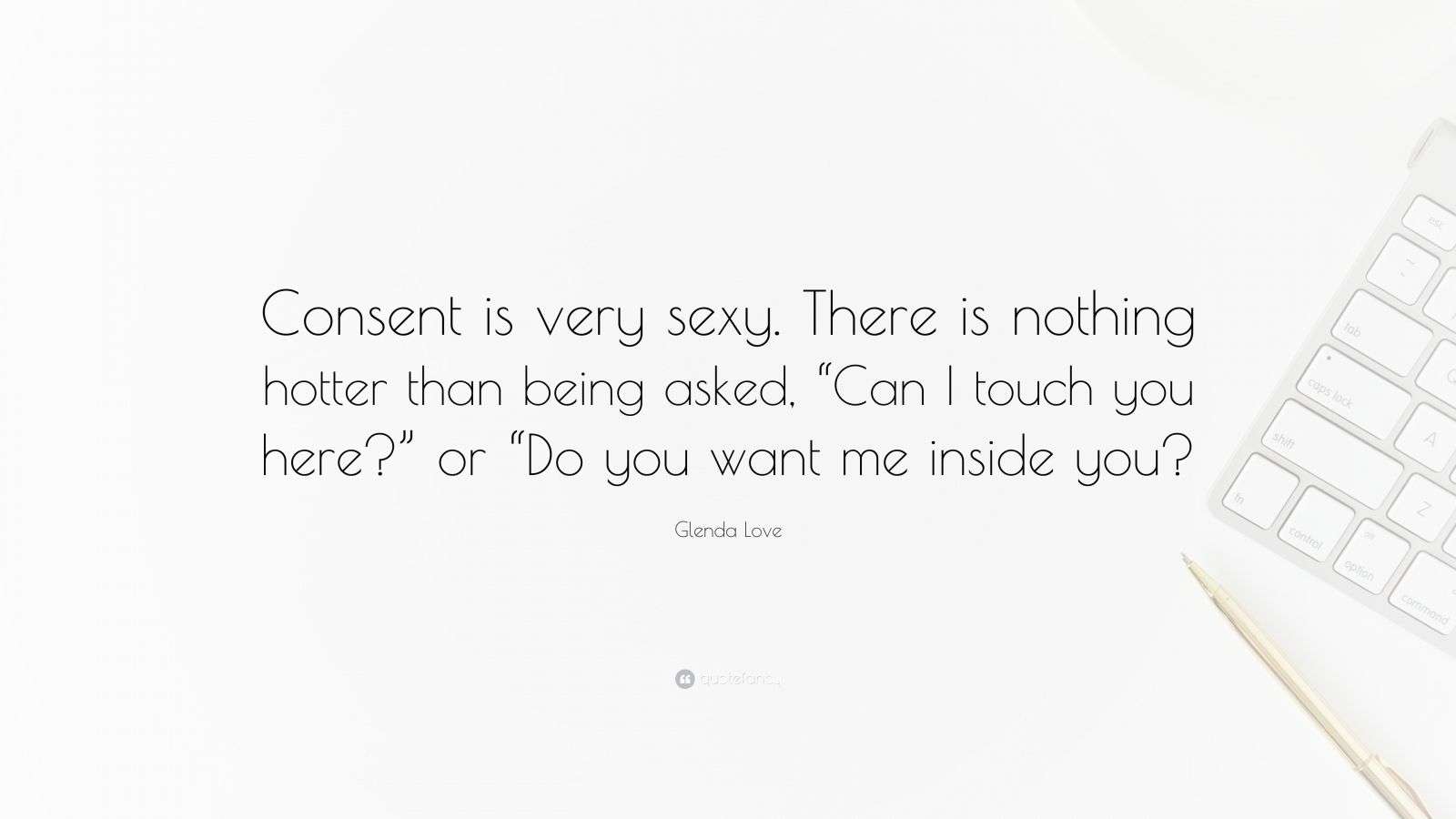 Glenda Love Quote: “Consent is very sexy. There is nothing hotter than ...