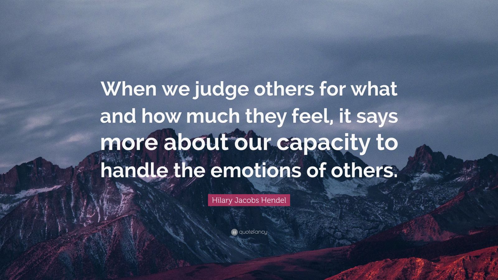 Hilary Jacobs Hendel Quote: “When we judge others for what and how much ...