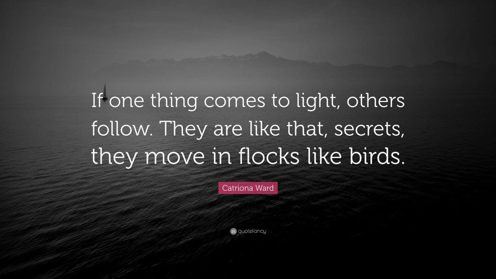 Catriona Ward Quote: “If one thing comes to light, others follow. They ...