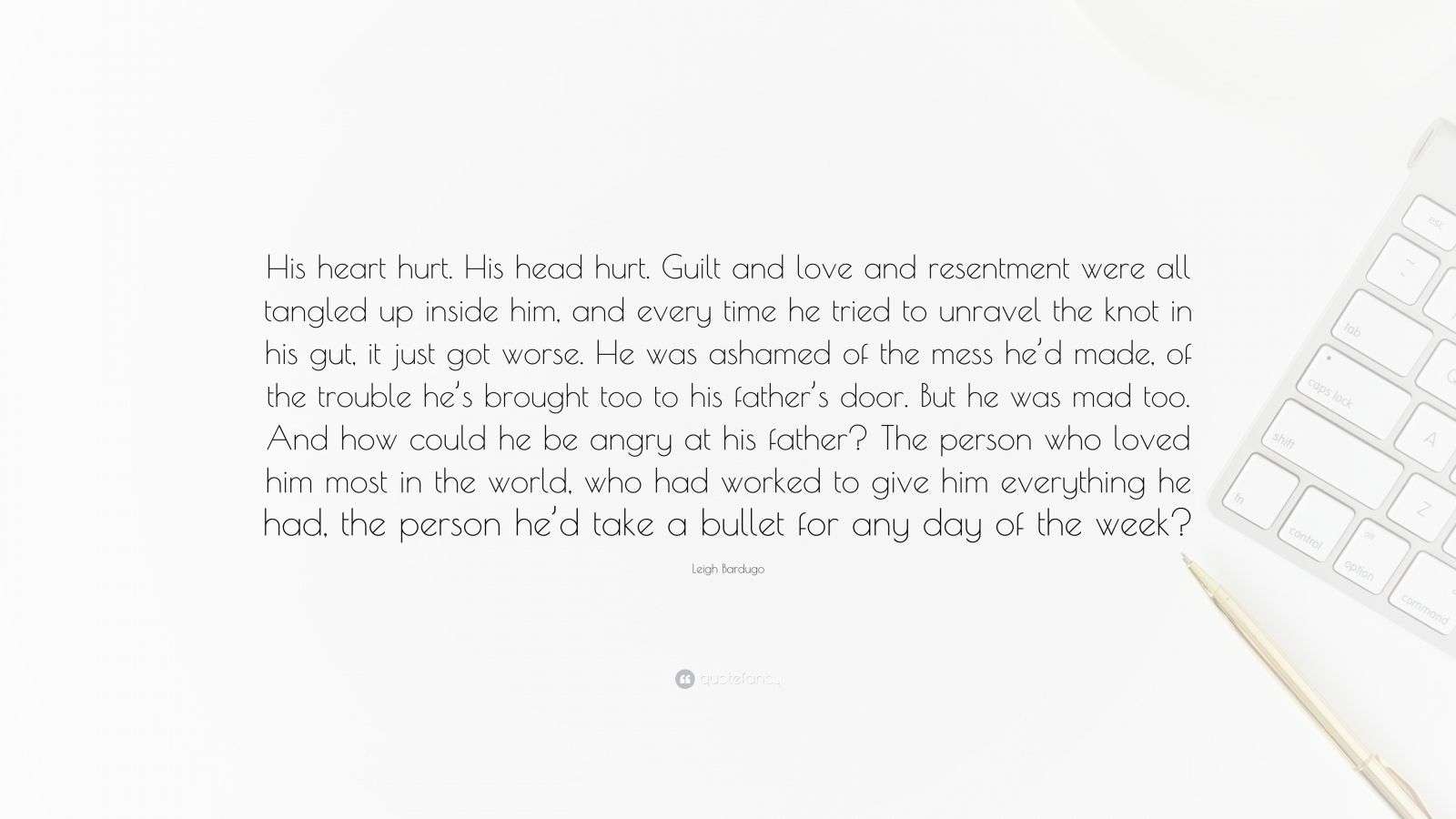 Leigh Bardugo Quote: “His heart hurt. His head hurt. Guilt and love and ...
