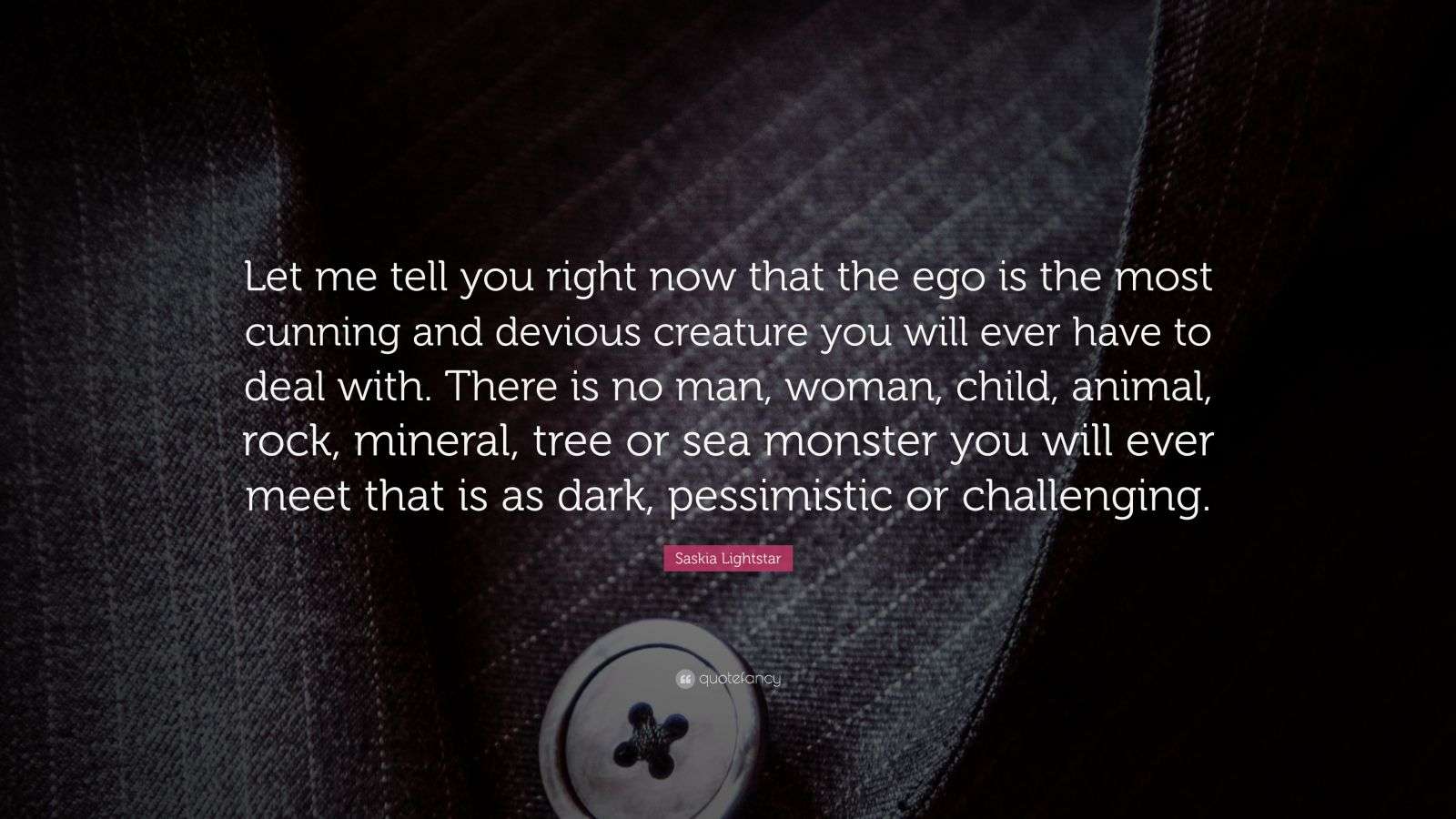 Saskia Lightstar Quote: “Let me tell you right now that the ego is the ...