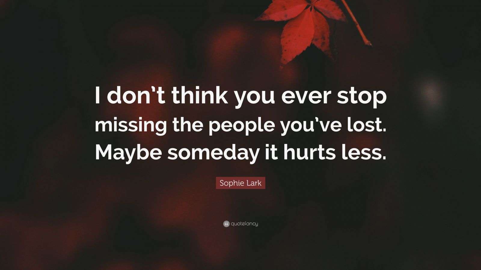 Sophie Lark Quote: “I don’t think you ever stop missing the people you ...