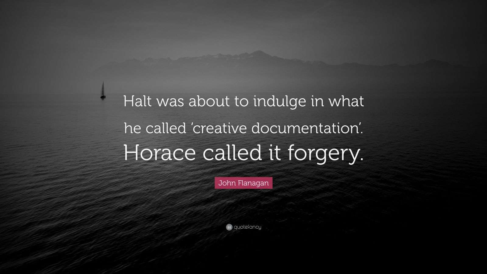 John Flanagan Quote: “Halt was about to indulge in what he called ‘creative documentation ...